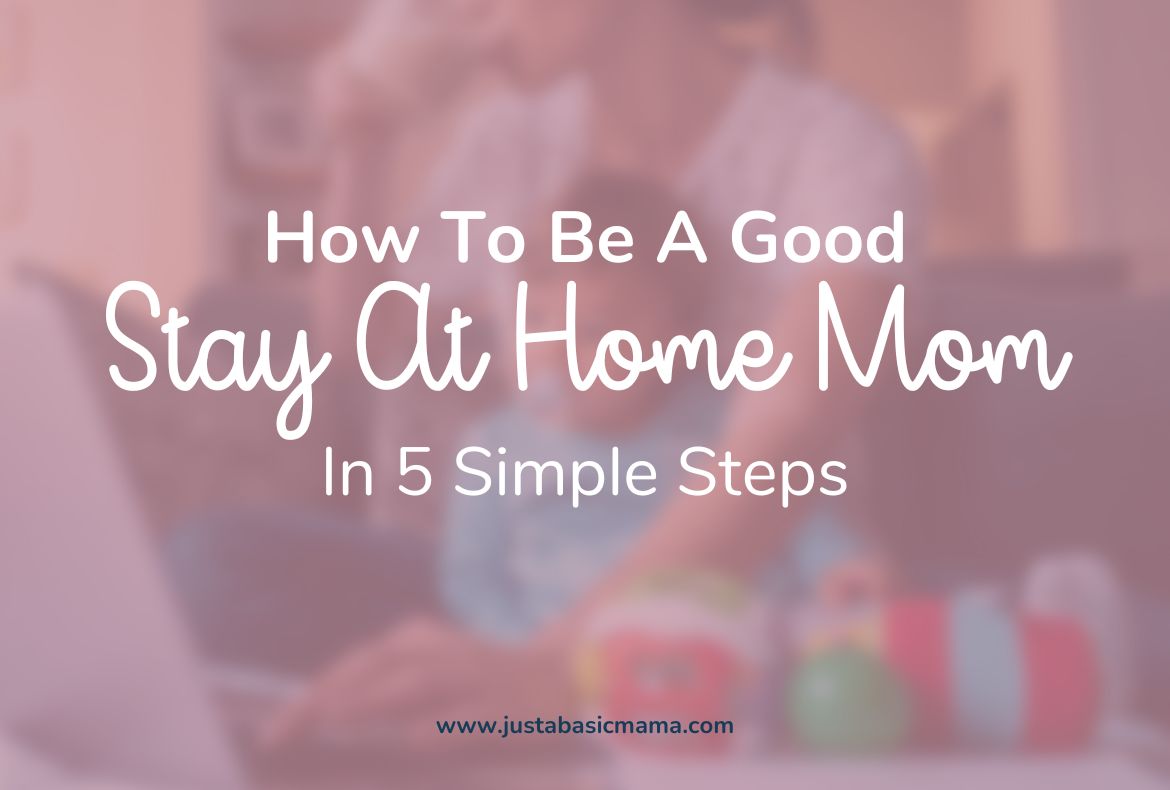 How To Be A Good Stay At Home Mom in 5 Simple Steps