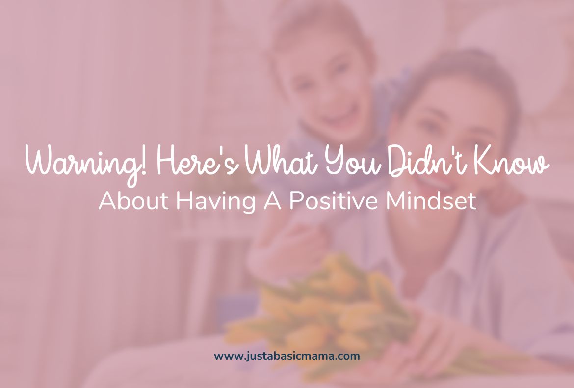 The Truth About A Positive Mindset & How It Can Help You Be A Better Mom - Just a Basic Mama