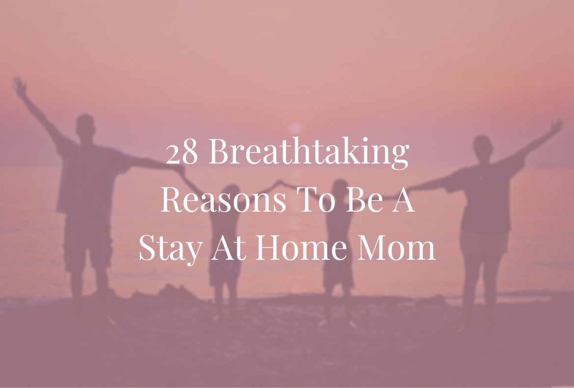 28 Reasons To Be A Stay At Home Mom When You Can't Decide - Just a ...