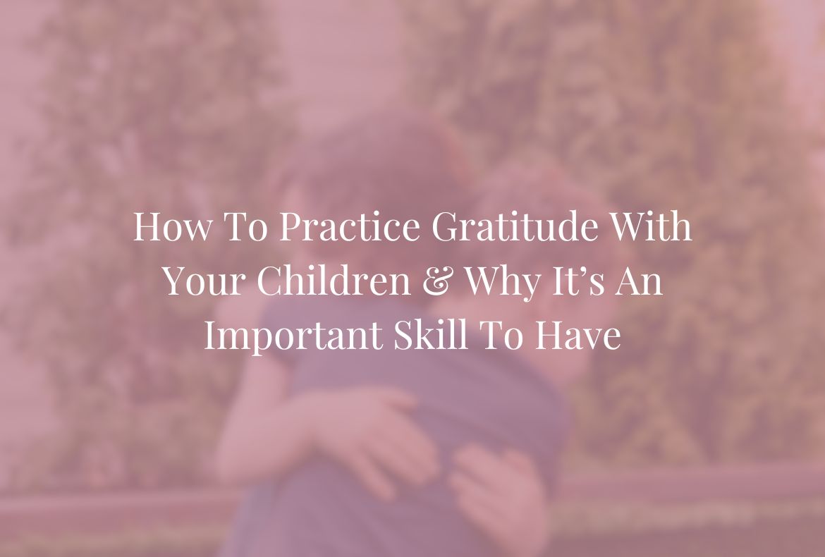 Practice Gratitude: How To Teach Your Kids Gratefulness - Just a Basic Mama