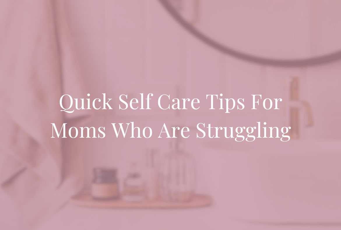 Quick Self Care Tips For Moms Who Are Struggling - Just a Basic Mama