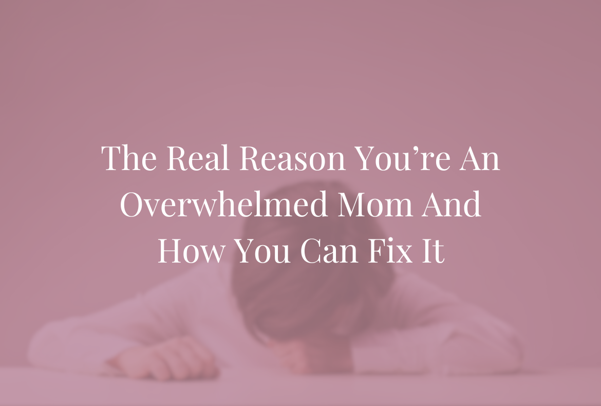 Why You're An Overwhelmed Mom & How To Fix It - Just a Basic Mama