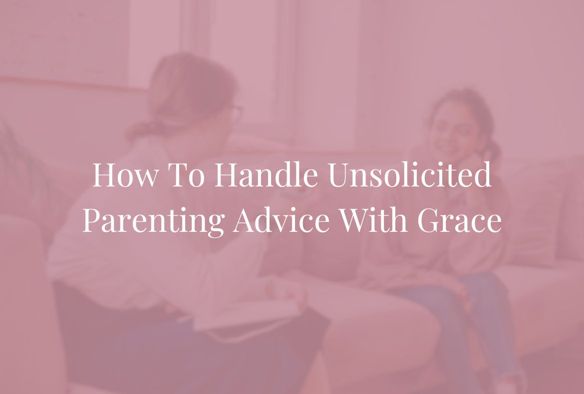Unsolicited Parenting Advice & How To Handle It Gracefully - Just a ...