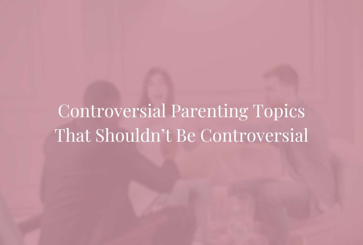 Controversial Parenting Topics That Shouldn't Be Controversial - Just a ...