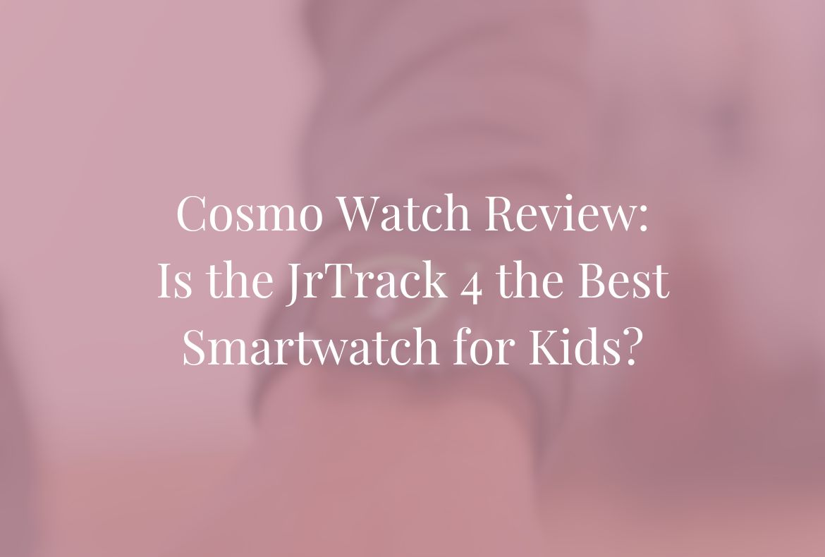 Cosmo Watch Review: The JrTrack 4 Smartwatch For Kids - Just a Basic Mama